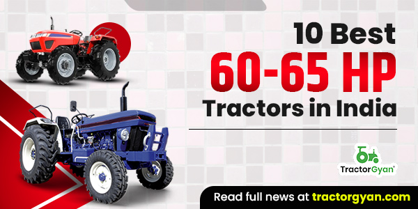 10 Best 60 Hp - 65 Hp Tractors in India 2024-2025