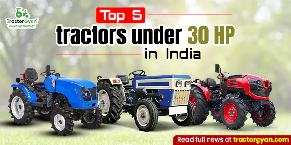 Top 5 Tractors Under 30 HP in India