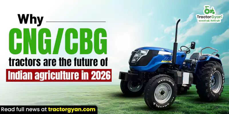 Why CNG & CBG Tractors Are the Future of Indian Farming in 2026