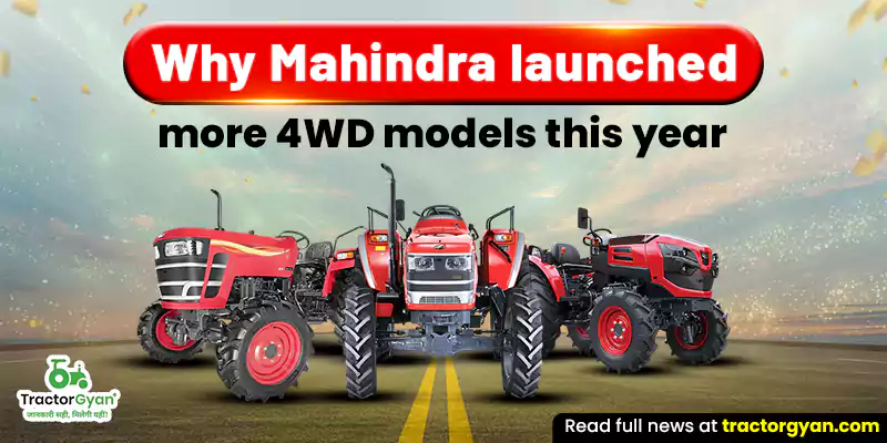 Why Mahindra Launched More 4WD Tractor Models This Year