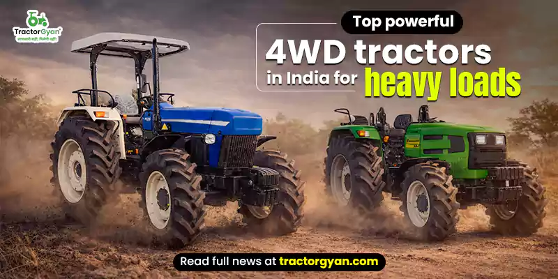 Top Powerful 4WD Tractors in India for Heavy Loads