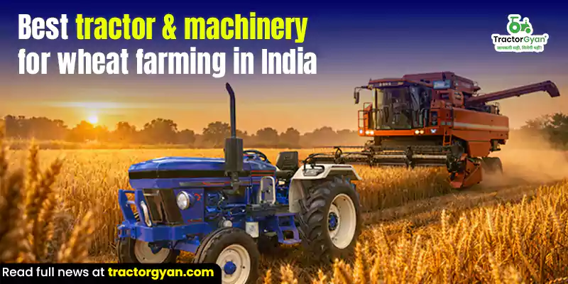 Best Tractors & Machinery for Wheat Farming in India