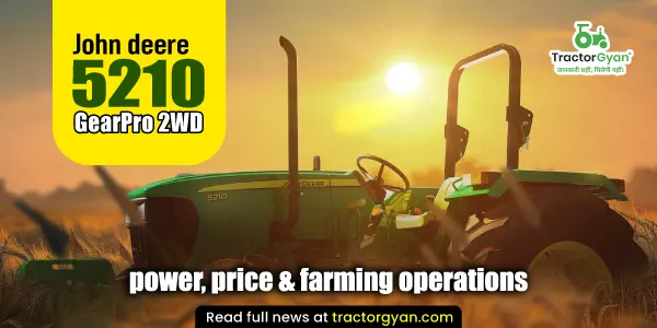 John Deere 5210 GearPro 2WD Power Output, Price & Suitable Farming ...