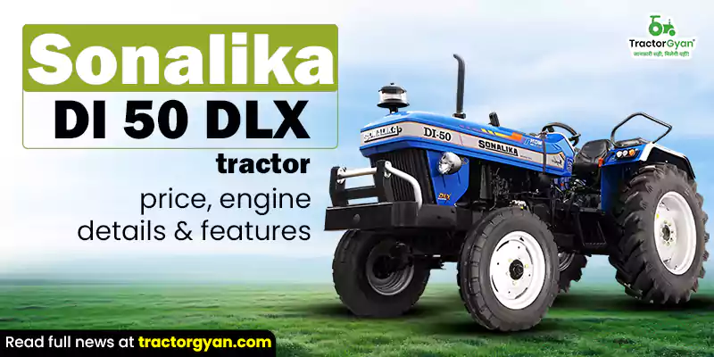 Sonalika DI 50 DLX Tractor Price, Engine Details & Features