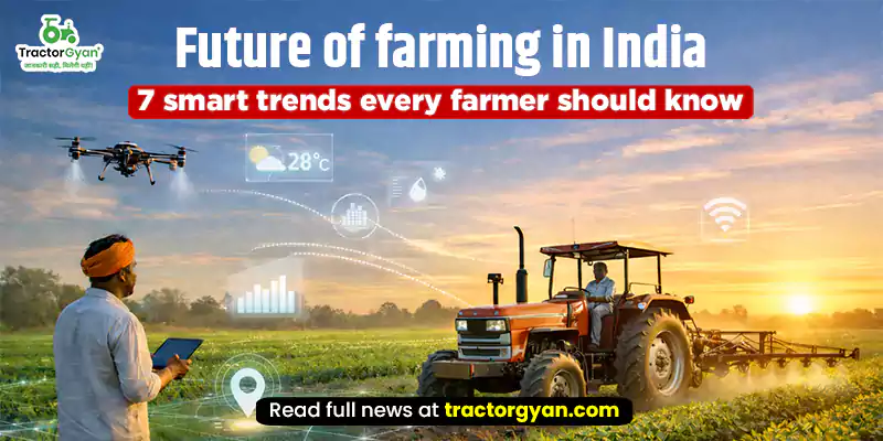 Future of Farming in India: 7 Smart Trends Every Farmer Should Know