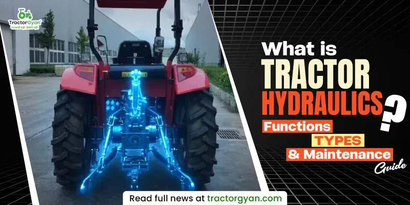 What is tractor hydraulics? Functions, types, and maintenance guide