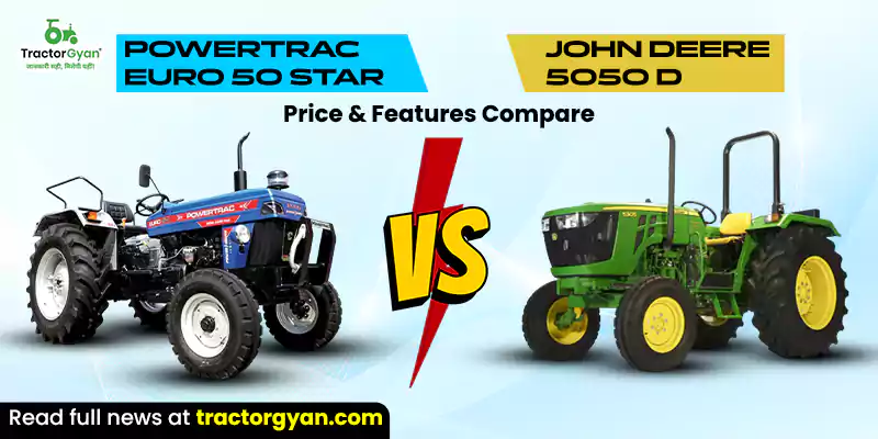 Powertrac Euro 50 Star vs John Deere 5050 D: Price & Features Compare