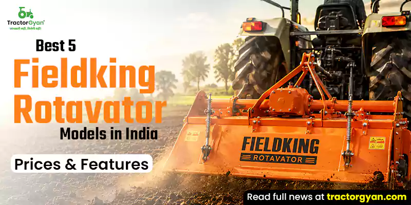 Best 5 Fieldking Rotavator Models in India: Prices & Features
