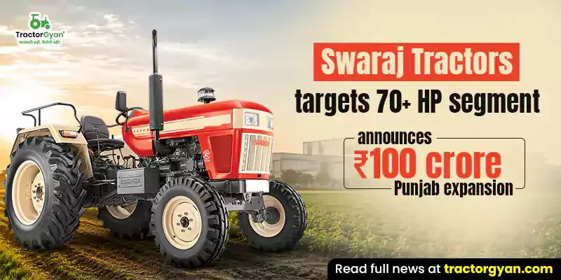 Swaraj Tractors targets 70+ HP segment, announces ₹100 crore Punjab ...